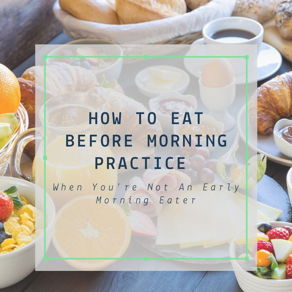 How To Eat Before Morning Practice (When You're Not An Early Morning Eater)