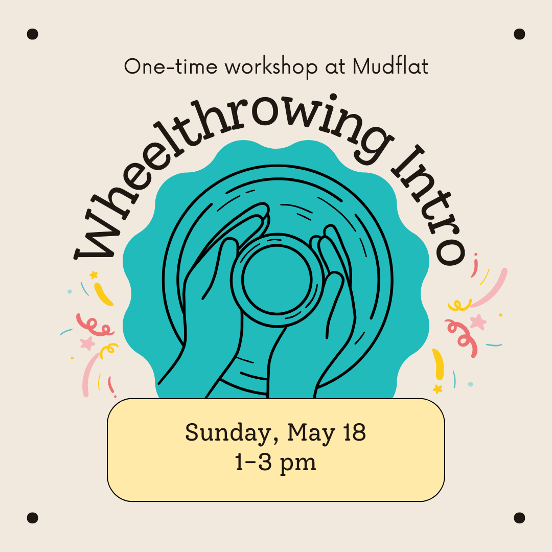 Wheelthrowing Intro: May 18 | Mudflat