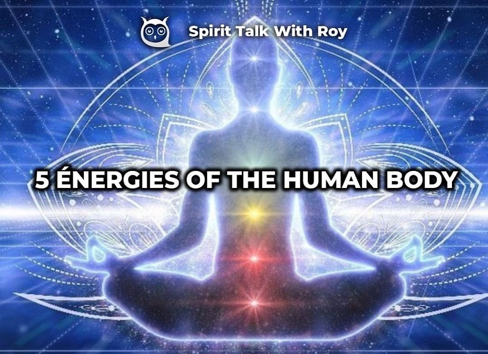 5 ENERGIES OF THE HUMAN BODY AND THEIR EFFECT ON THE BODY