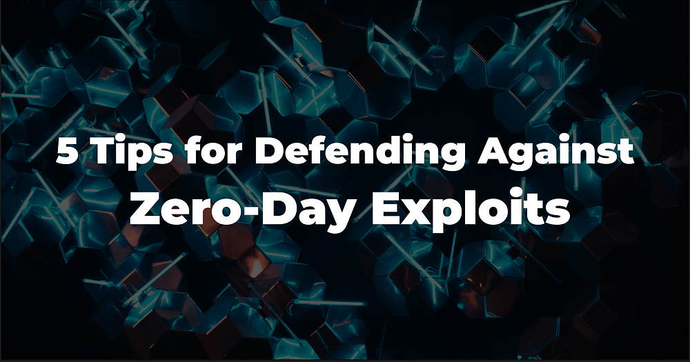 5 Tips for Defending Against Zero-Day Exploits