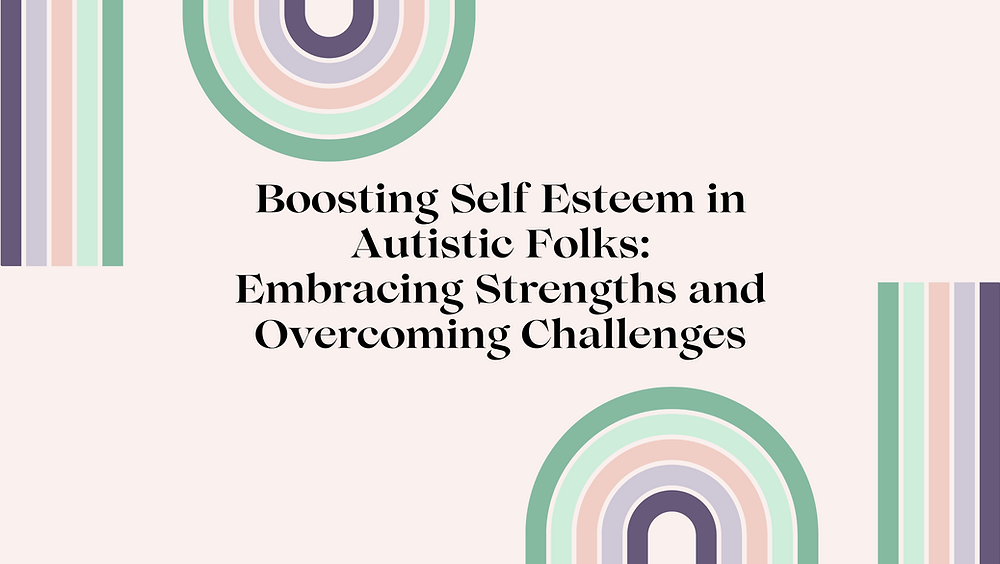 Boosting Self Esteem in Autistic Folks: Embracing Strengths and ...