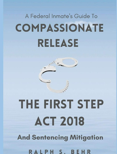 Federal Inmate Guide For Compassionate Release, The First Step Act 2018 ...