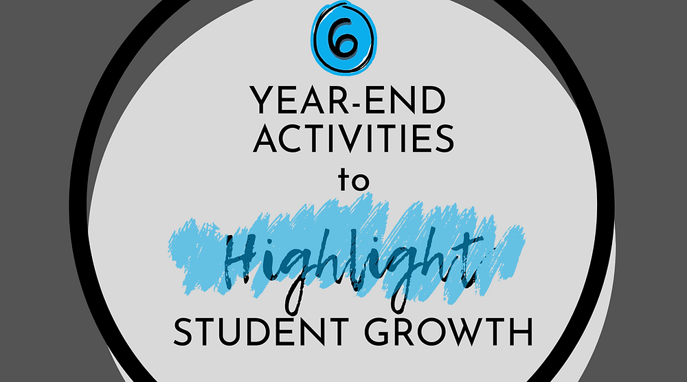 6 Activities to Make Student Growth VISIBLE for Year End Celebration