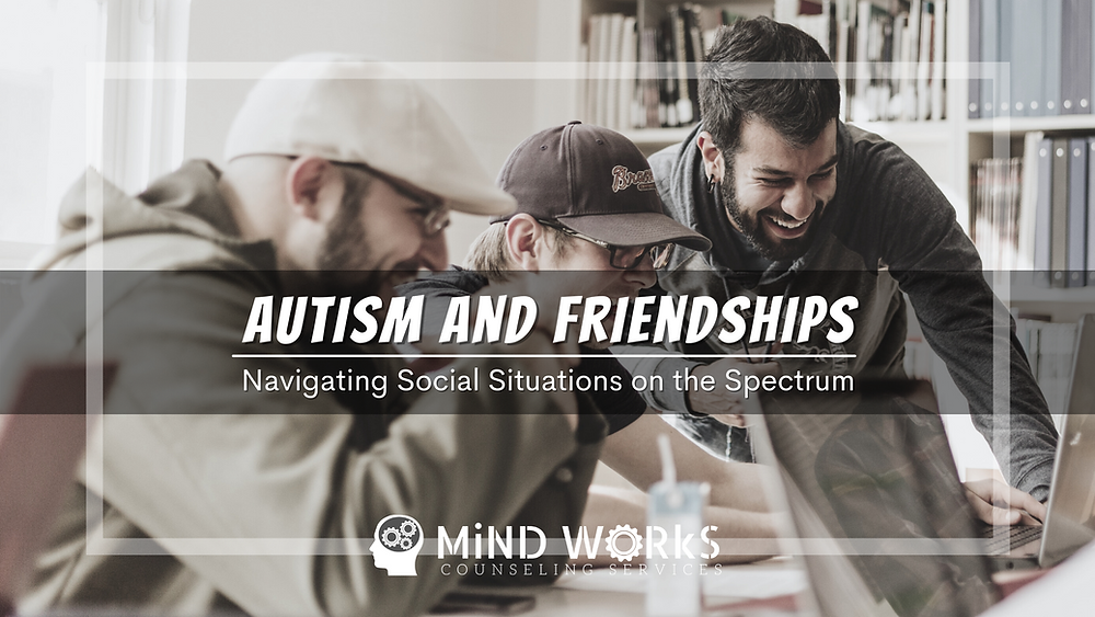 Autism and Friendships: Navigating Social Situations on the Spectrum