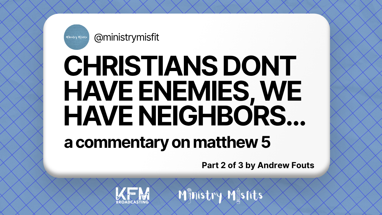 Christians don't have enemies; we have neighbors... a commentary on ...