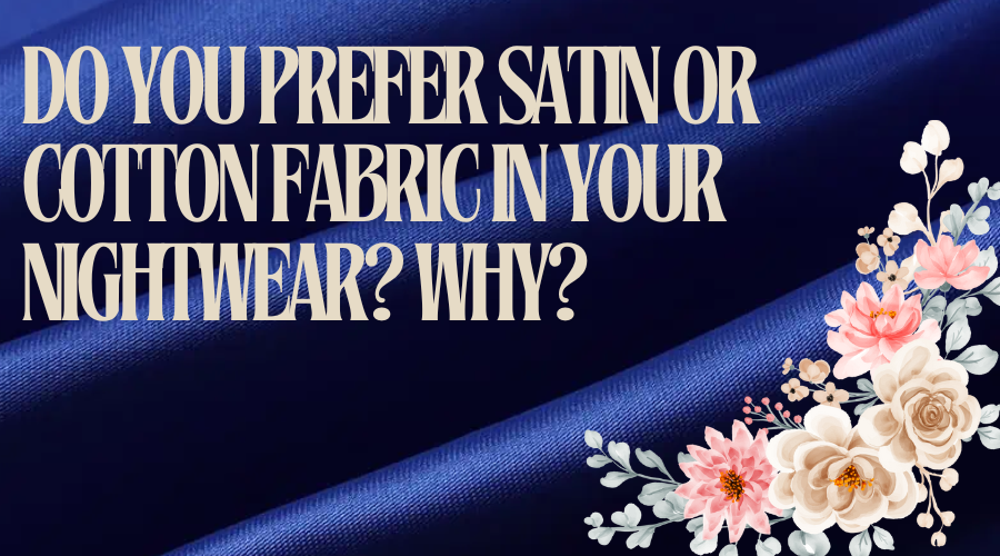 Do You Prefer Satin or Cotton Fabric in Your Nightwear? Why?