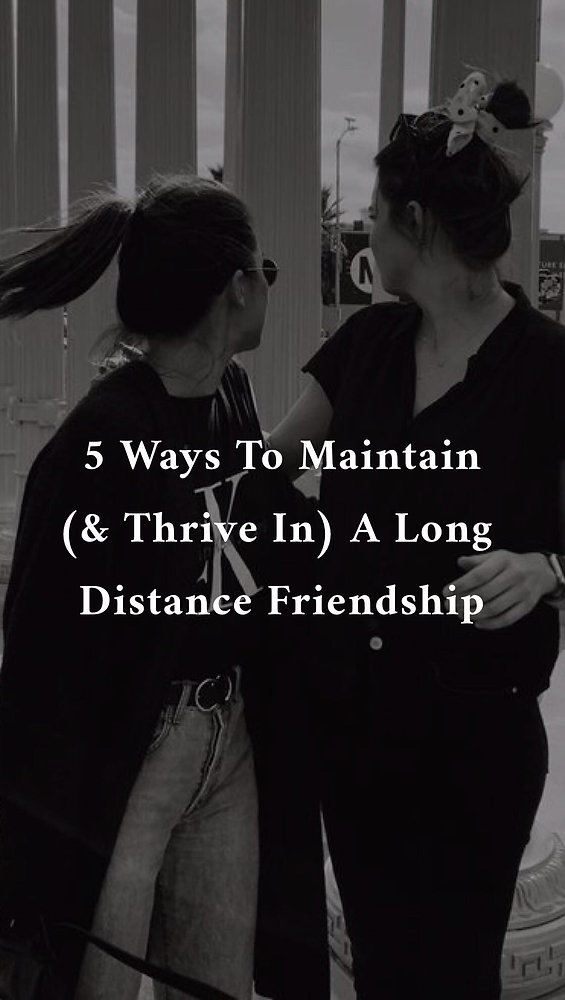 5 Ways To Maintain (& Thrive) In a Long Distance Friendship