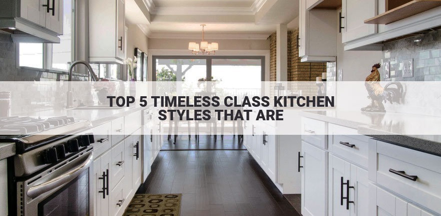 Top 5 Timeless Class Kitchen Styles That Are