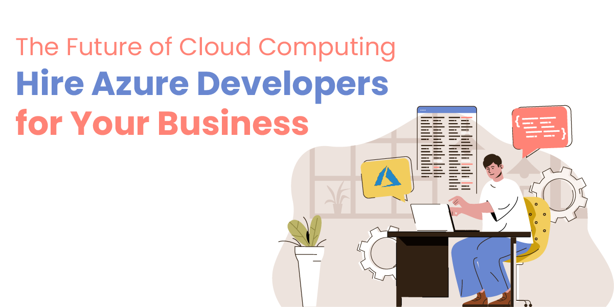 The Future of Cloud Computing: Hire Azure Developers for Your Business