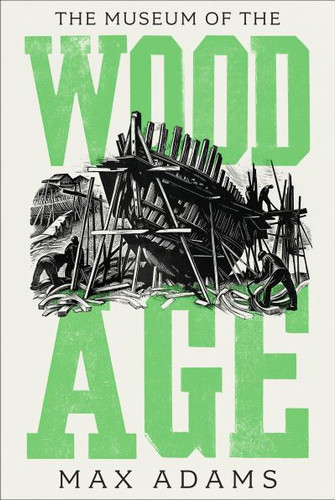 Museum of the Wood Age by Max Adams | Hewson Books