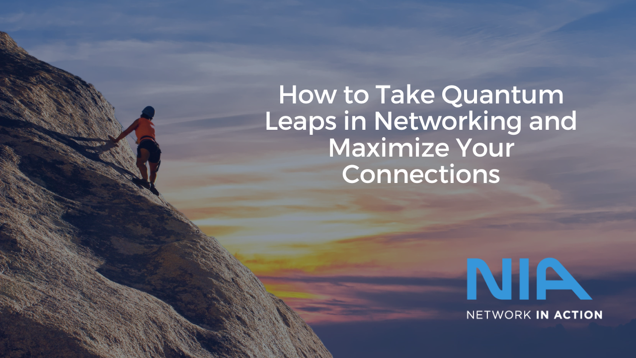 How to Take Quantum Leaps in Networking and Maximize Your Connections