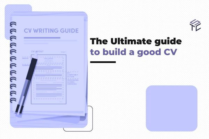 The Ultimate Guide To Building A Good CV