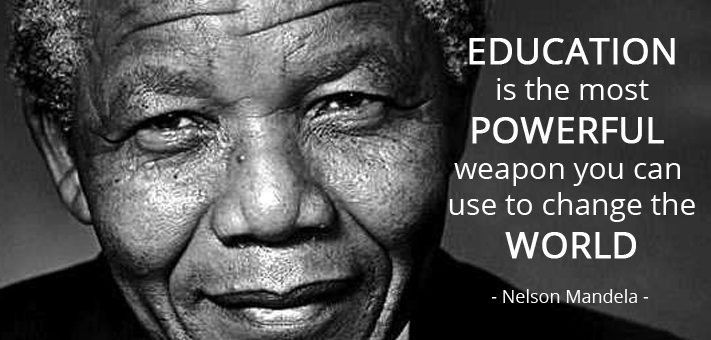 EDUCATION is the most POWERFUL weapon you can use to change the WORLD ...