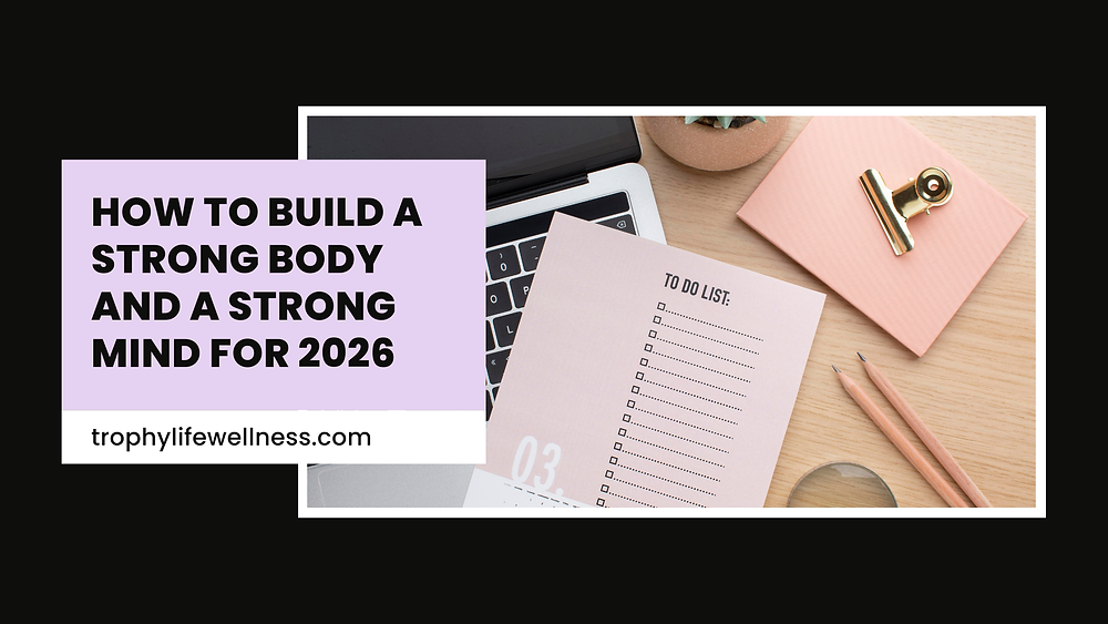 How to Build a Strong Body & Mind for 2026 | Trophy Life Wellness