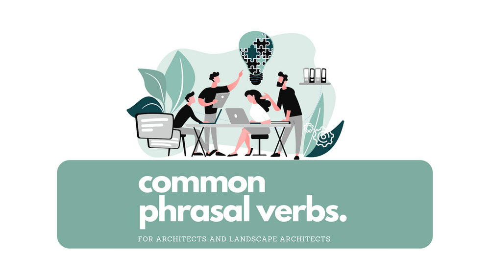 Best Phrasal Verbs Commonly Used by Architects and Landscape Architects