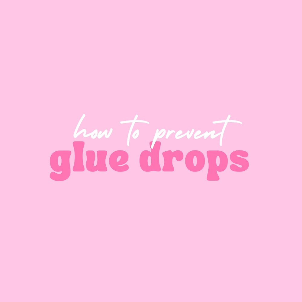 HOW TO PREVENT GLUE DROPS