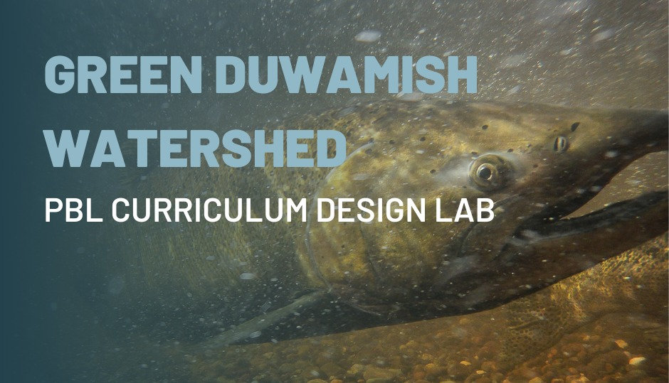 PBL Curriculum Design Lab - GREEN DUWAMISH WATERSHED | Sustainability Amb