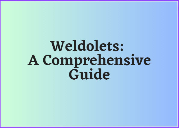 Weldolets: A Comprehensive Guide
