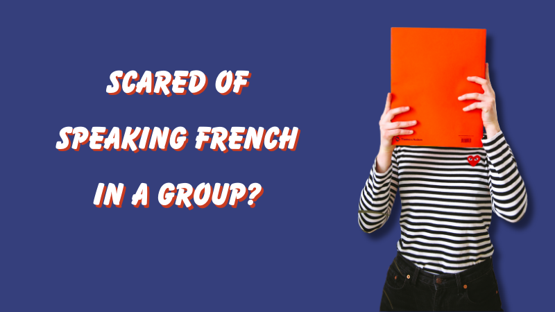 How to Overcome the Fear of Speaking French in a Group