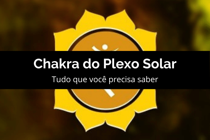 O chakra do Plexo Solar: Tudo que você precisa saber