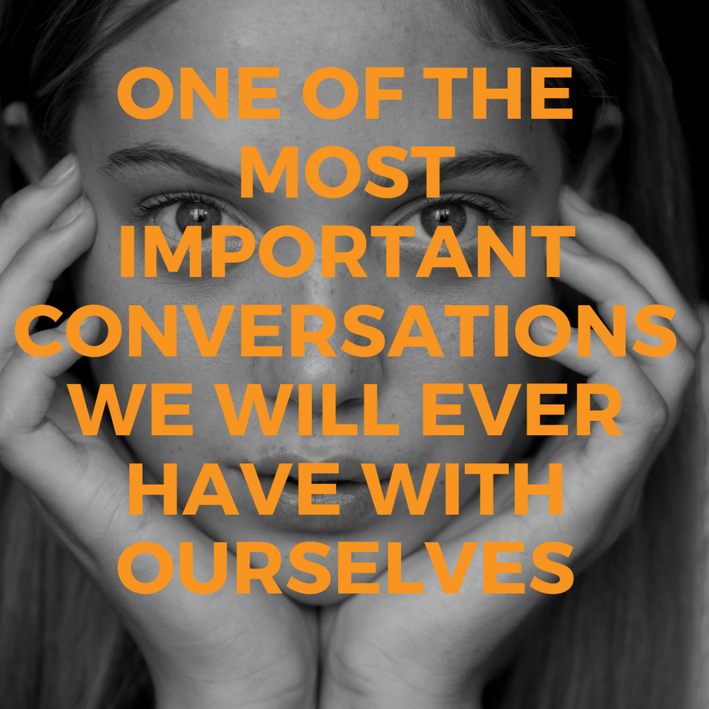 One Of The Most Important Conversations We’ll Ever Have With Ourselves
