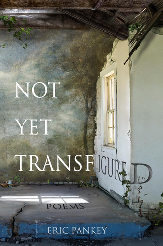 Not Yet Transfigured, poems by Eric Pankey | Orison Books