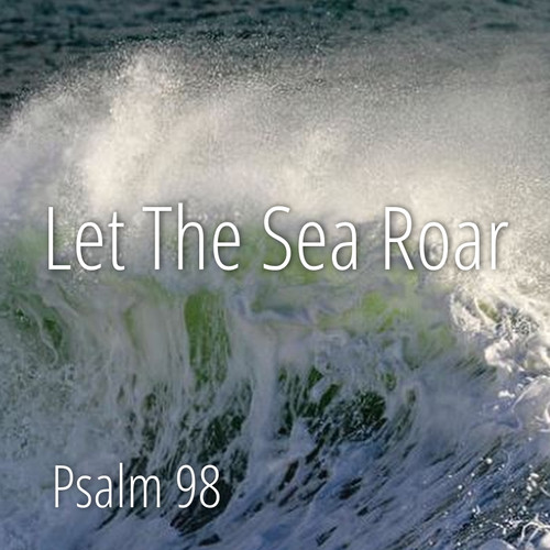 Psalm 98 Let The Sea Roar - Orlogos | Everyday Outreach