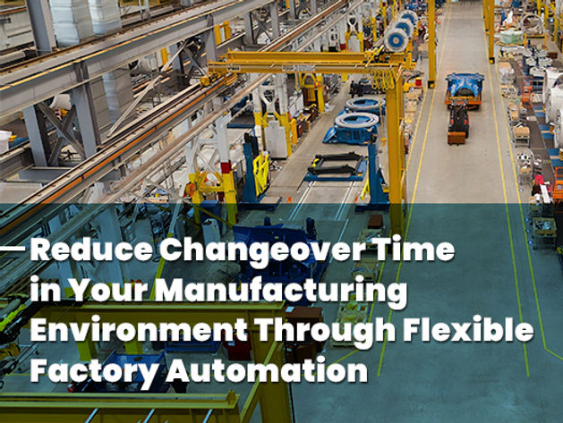 Reduce Changeover Time in Your Manufacturing Environment...