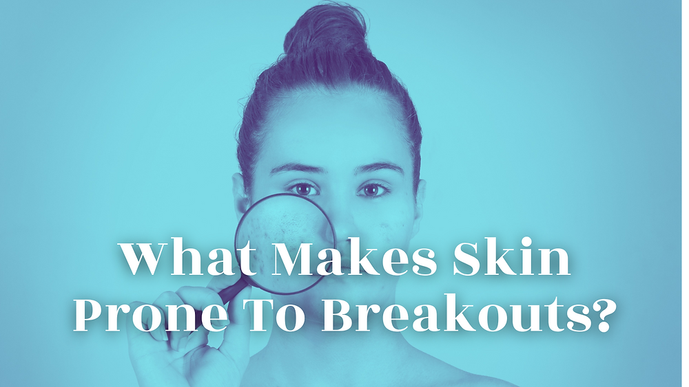 What Makes Skin Prone To Breakouts?