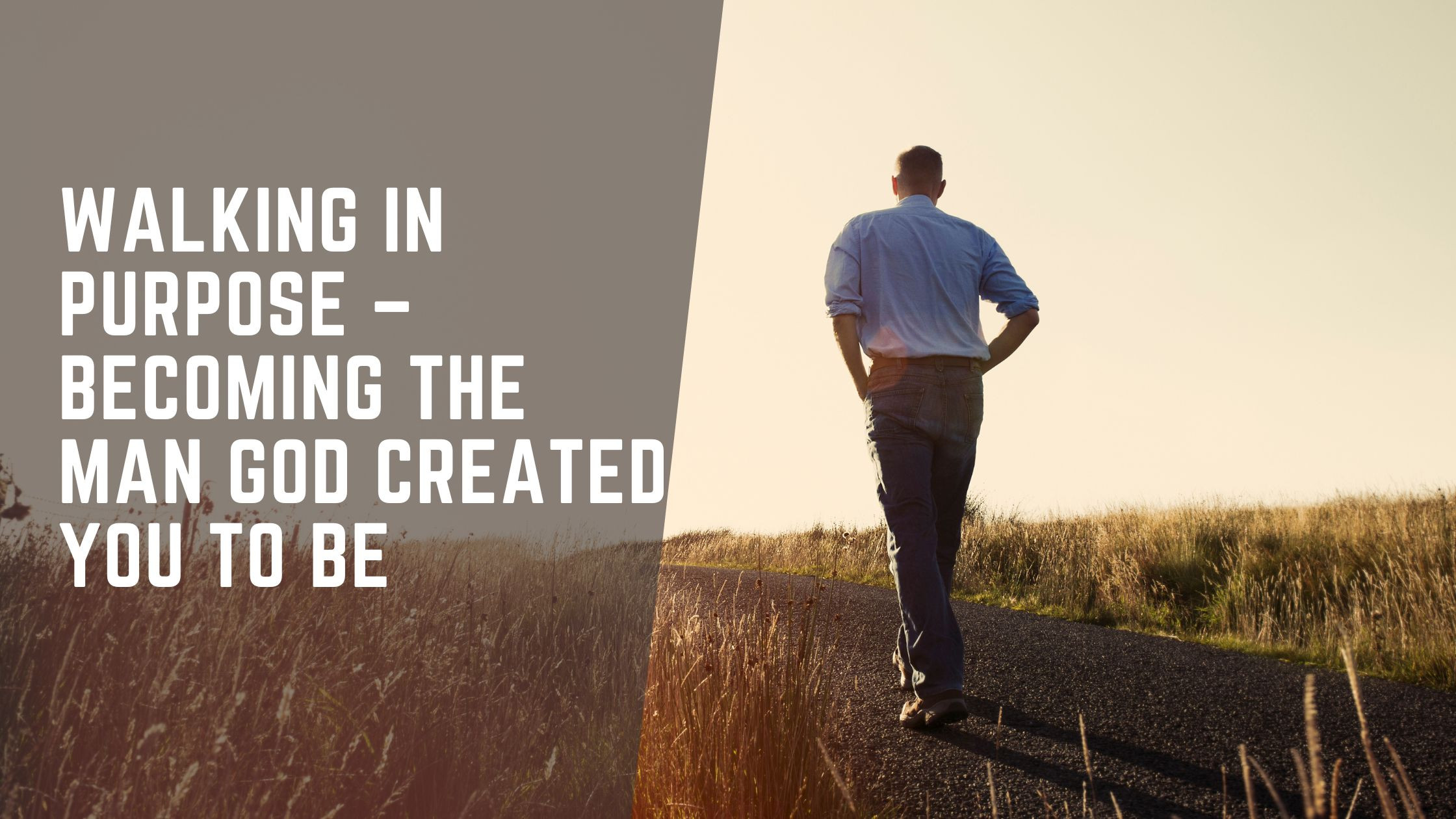 Walking in Purpose – Becoming the Man God Created You to Be