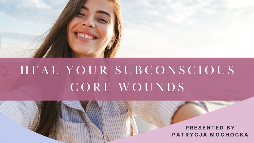 Heal Your Subconscious Core Wounds | Love & Thrive School