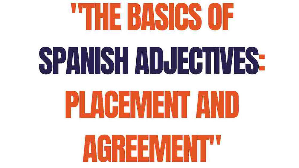 "The Basics of Spanish Adjectives: Placement and Agreement"