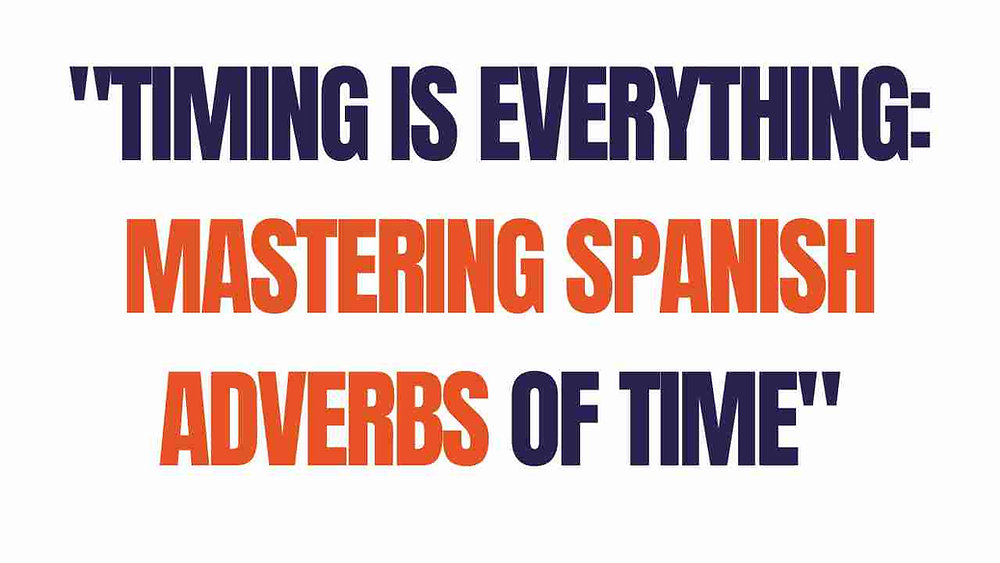"Timing is Everything: Mastering Spanish Adverbs of Time"