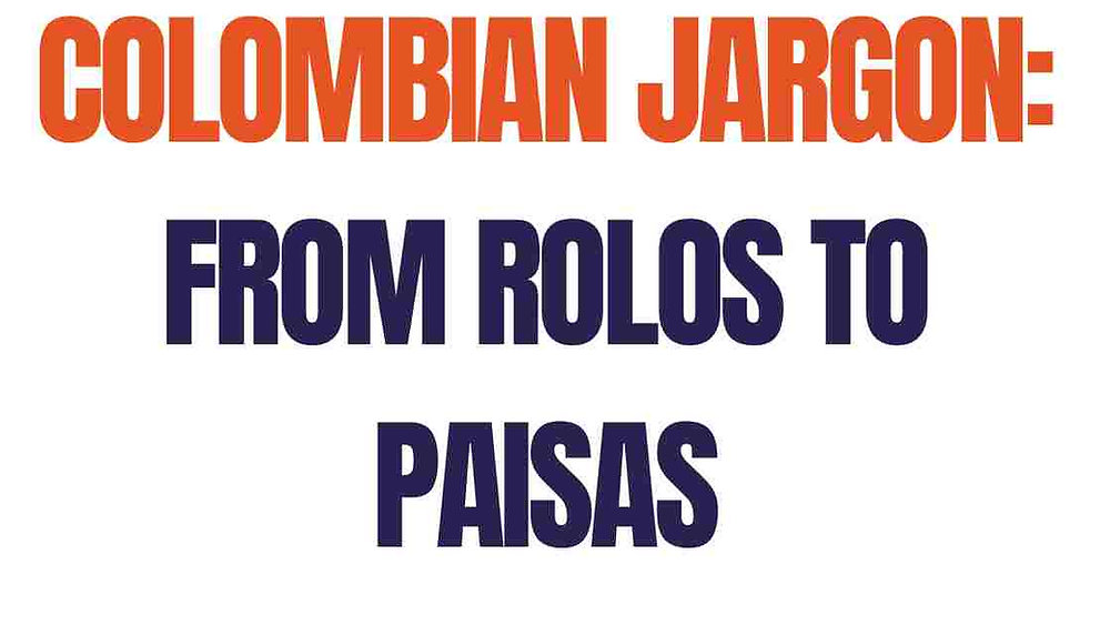 Colombian Jargon: From Rolos to Paisas