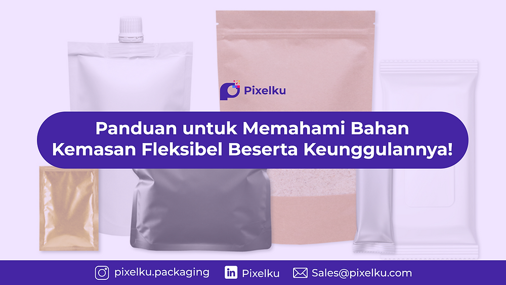 Panduan untuk Memahami Bahan Kemasan Fleksibel Beserta Keunggulannya!