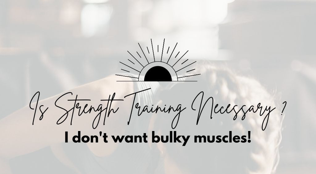 Is Strength Training Really Necessary? I don't want bulky muscles!