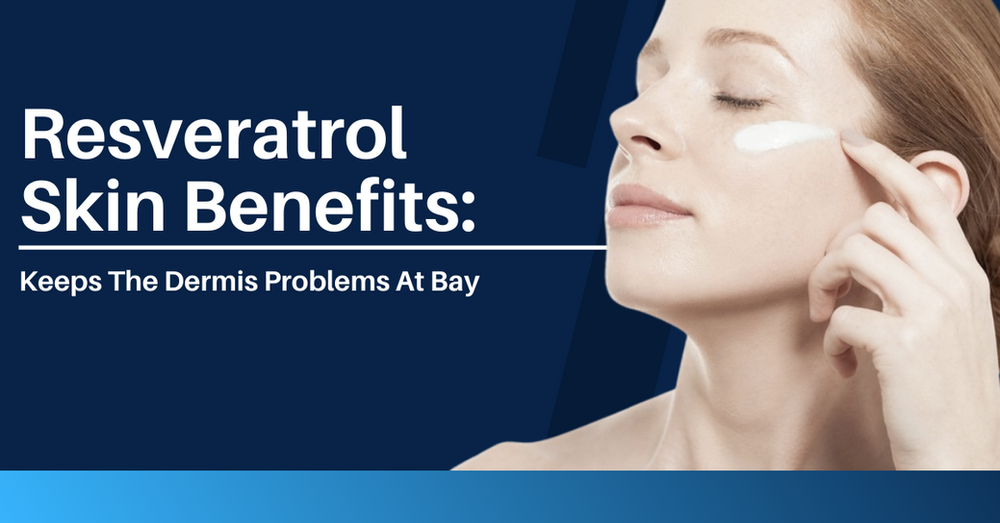 Resveratrol Skin Benefits: Keeps The Dermis Problems At Bay