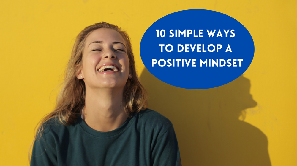 10 Simple Ways to Develop a Positive Mindset
