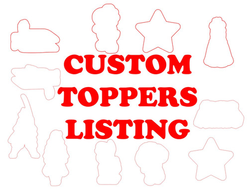 Custom Toppers Listing | Dee Crafty