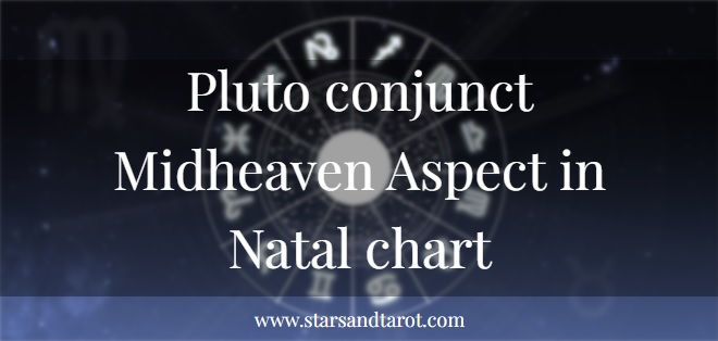 Natal Pluto conjunct Midheaven : Intense & Driven
