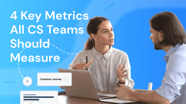 4 Key Metrics All CS Teams Should Measure
