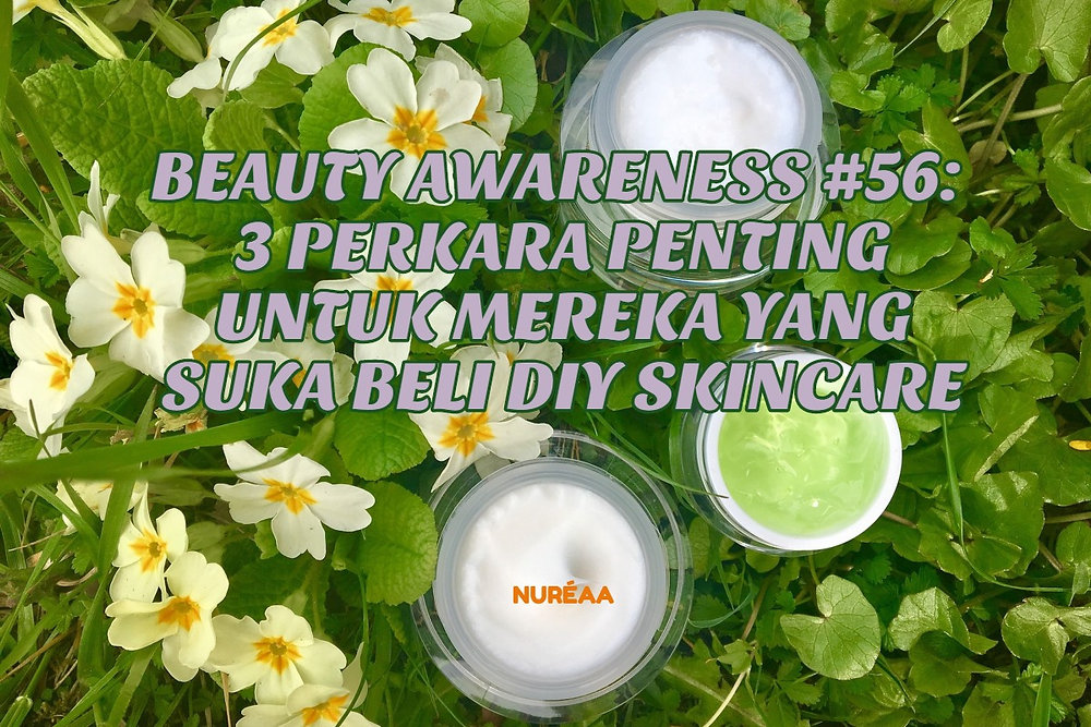 3 PERKARA PENTING UNTUK MEREKA YANG SUKA BELI DIY SKINCARE