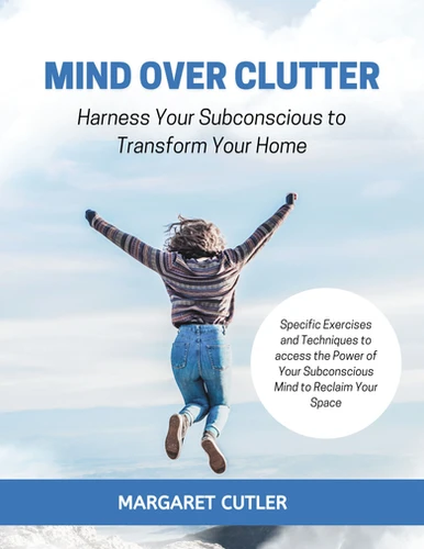 Mind Over Clutter: Harness Your Subconscious to Transform Your Home ...