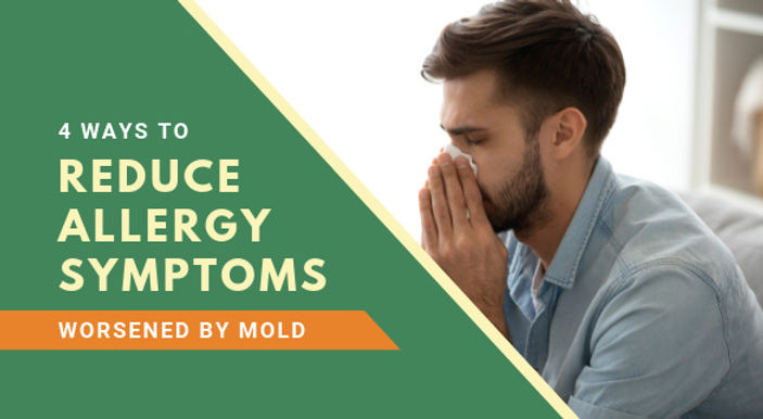 4 Ways to Reduce Allergy Symptoms Worsened by Mold
