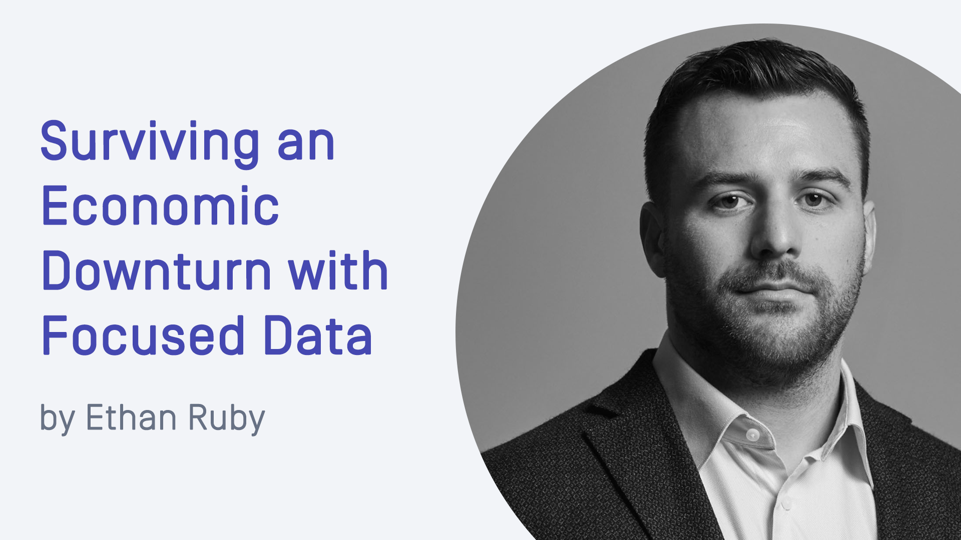 Surviving an Economic Downturn with Focused Data by Ethan Ruby
