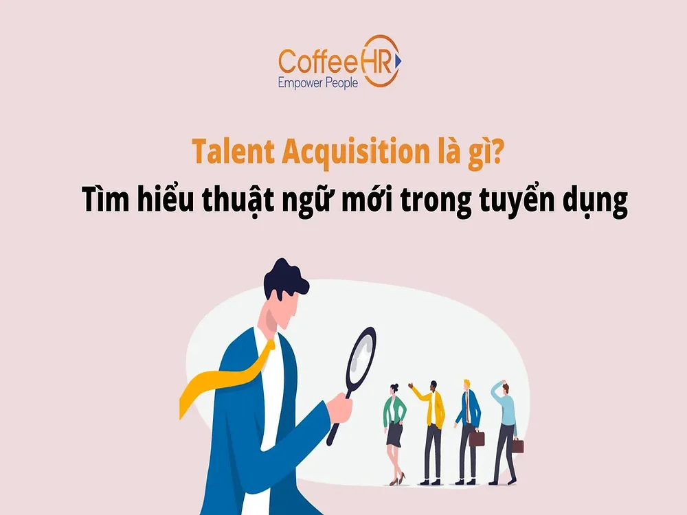 Talent Acquisition là gì? Talent Acquistion và Recruiter khác nhau như ...