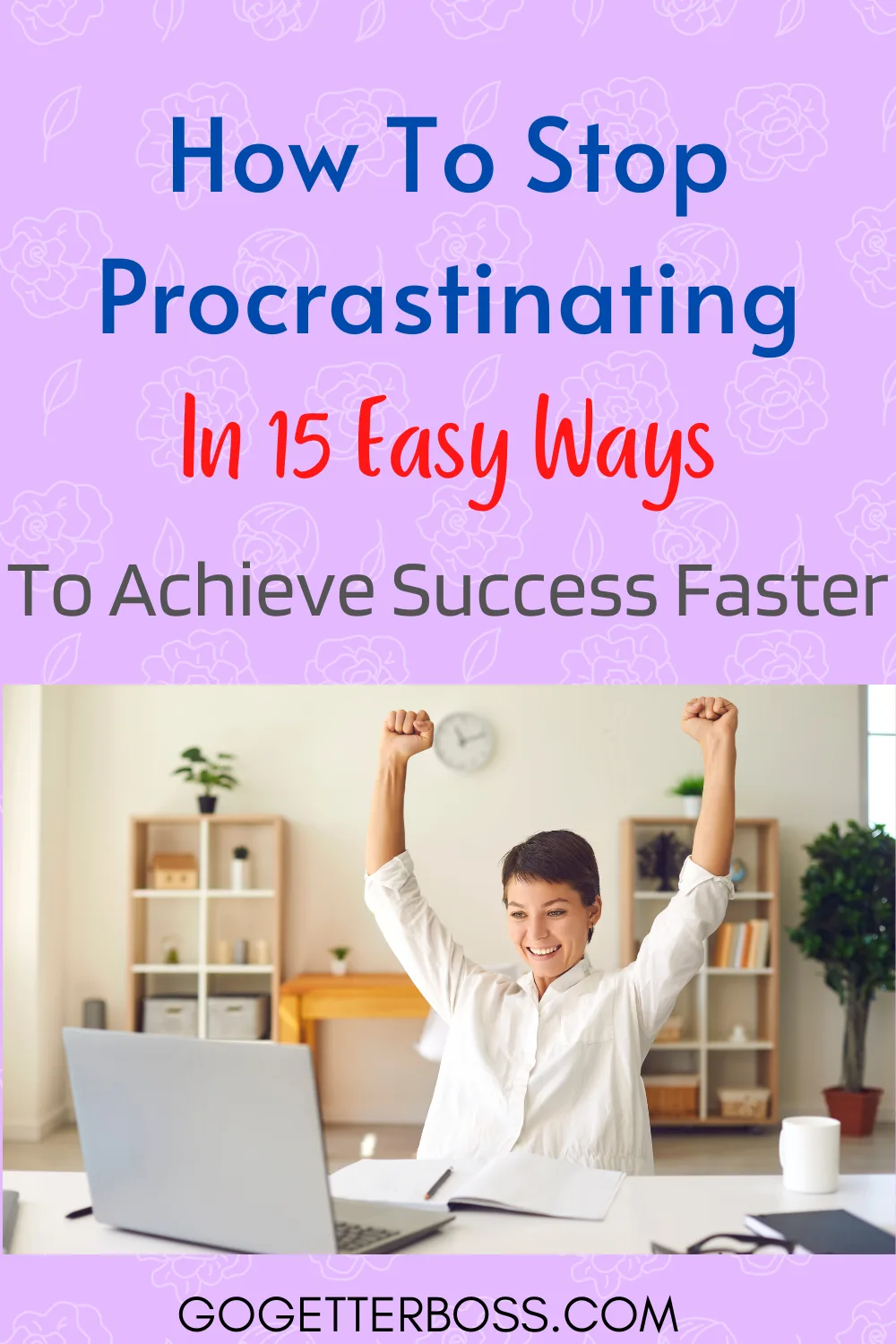 15 Easy Ways To Stop Procrastinating And Achieve Success Faster