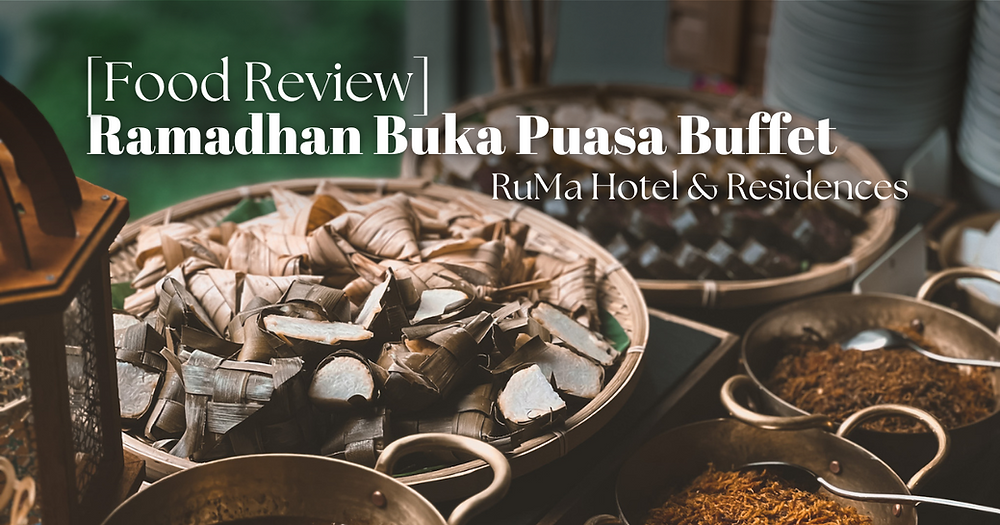 [Review] A Taste of Ramadhan Tradition at RuMa Hotel and Residences