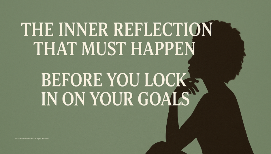 The Inner Reflection that MUST Happen Before You Lock In on Your Goals