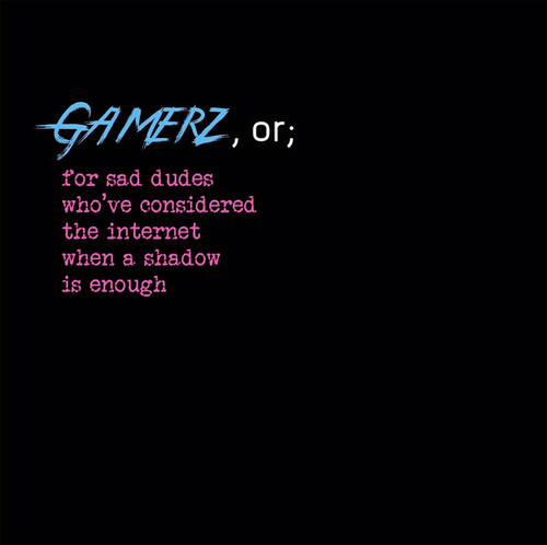 Gamerz, or; For Sad Dudes Who’ve Considered The Internet When A Shadow ...